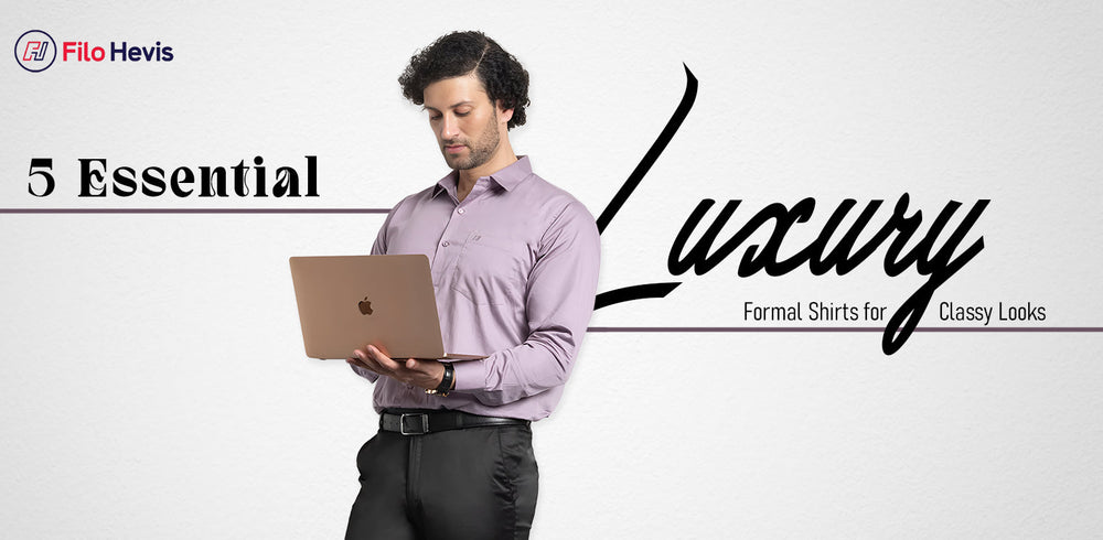 5 Essential Luxury Formal Shirts for Classy Looks