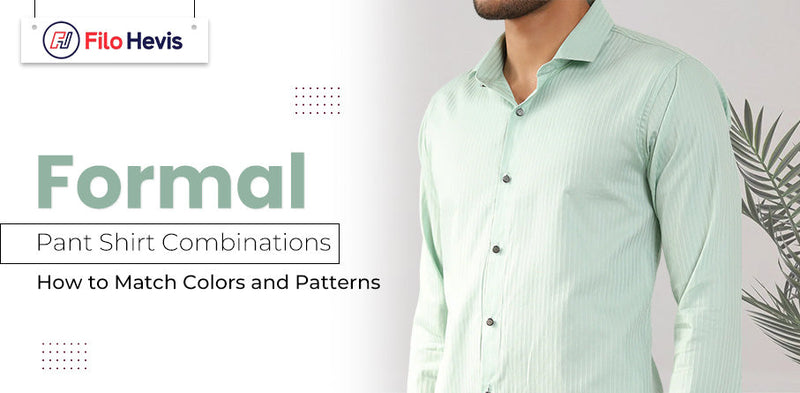 Formal Pant Shirt Combinations: How to Match Colors and Patterns
