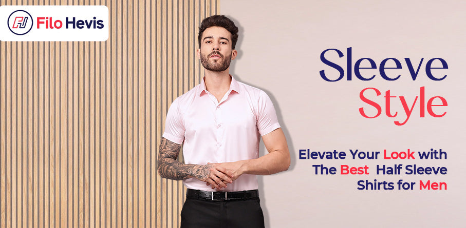 Sleeve Style: Elevate Your Look with the Best Half Sleeve Shirts for Men